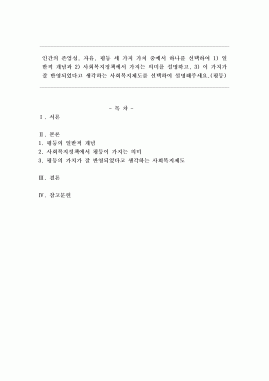 인간의 존엄성, 자유, 평등 세 가지 가치 중에서 하나를 선택하여 1) 일반적 개념과 2) 사회복지정책에서 가지는 의미를 설명하고, 3) 이 가치가 잘 반영되었다고 생각하는 사회복지제도를 선택하여 설명해주세요.-1페이지