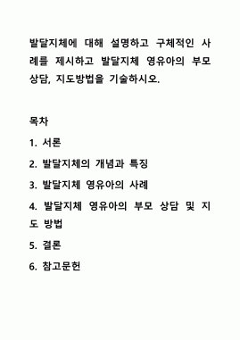 발달지체에 대해 설명하고 구체적인 사례를 제시하고 발달지체 영유아의 부모상담, 지도방법을 기술하시오.-1페이지