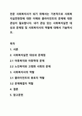 전문 사회복지사가 되기 위해서는 기본적으로 사회복지실천현장에 대한 이해와 클라이언트의 문제에 대한 관심이 필요합니다. 내가 관심 있는 사회복지실천 대상과 문제점 및 사회복지사의 역할에 대해서 기술하시오.-1페이지