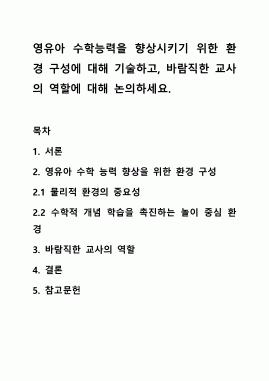 영유아 수학능력을 향상시키기 위한 환경 구성에 대해 기술하고, 바람직한 교사의 역할에 대해 논의하세요.-1페이지