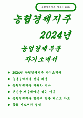 (농협경제지주 자기소개서) 2024년 농협경제지주 농업경제부분 자소서 농협경제지주 농업경제부문에 지원한 이유를 설명하고 입사 후 어떤 직원이 되고 싶은지 농협의 인재상(시너지 창출가 행복의 파트너 최고의 전문가 진취적 도전가 정직과 도덕성) 중 본인에게 가장 부합하는 인재상-1페이지