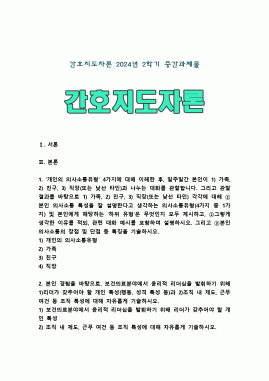 [간호지도자론 2024] 1. 개인의 의사소통유형 4가지, 본인이 1) 가족, 2) 친구, 3) 직장과 나누는 대화를 관찰 결과를 바탕으로 (1) 본인 의사소통유형, (2) 이유, 관련 대화 예시 (3) 본인 의사소통의 장점 및 단점 2. 보건의료분야에서 윤리적 리더십을 발휘하기 위해 리더의 개인 특성과 조직 내 제도, 근무 여건 등 조직 특성-1페이지