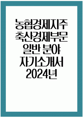 [농협경제지주 자기소개서] 2024년 농협경제지주 축산경제부문 일반 자소서 합격예문 농협경제지주 축산경제부문 일반 자기소개서 농업경제지주 자소서 농업경제지주 축산경제부문 자소서-1페이지