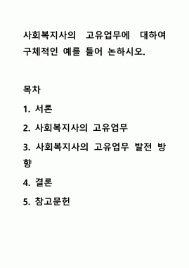 사회복지사의 고유업무에 대하여 구체적인 예를 들어 논하시오.-1페이지