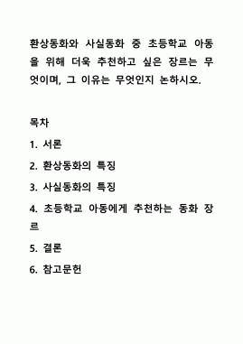 환상동화와 사실동화 중 초등학교 아동을 위해 더욱 추천하고 싶은 장르는 무엇이며, 그 이유는 무엇인지 논하시오.-1페이지