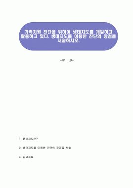 가족지원 진단을 위하여 생태지도를 개발하고 활용하고 있다. 생태지도를 이용한 진단의 장점을 서술하시오.-1페이지