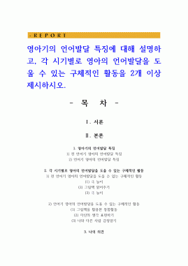 영아기의 언어발달 특징에 대해 설명하고 각 시기별로 영아의 언어발달을 도울 수 있는 구체적인 활동을 2개 이상 제시-1페이지