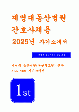 [계명대학교동산병원 자기소개서] 2025년 계명대학교 동산병원 간호사 자소서 최종학교 재학시절 자신의 모습 동산병원 지원동기 및 입사 포부 직무수행과 관련하여 자신의 장점과 보완점을 기술-1페이지