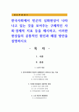 한국사회에서 빈곤의 심화현상이 나타나고 있는 것을 보여주는 구체적인 사회 경제적 지표 등을 제시하고 이러한 현상들의 공통적인 원인과 해결 방안-1페이지