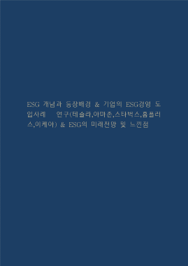 ESG 개념과 등장배경 & 기업의 ESG경영 도입사례 연구(테슬라,아마존,스타벅스,홈플러스,이케아) & ESG의 미래전망 및 느낀점-1페이지