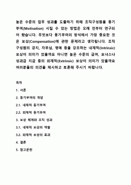 높은 수준의 업무 성과를 도출하기 위해 조직구성원을 동기부여(Motivation) 시킬 수 있는 방법은 오래 전부터 연구되어 왔습니다. 무엇보다 동기부여의 방식에서 가장 중요한 것은 보상(Compensation)에 관한 문제라고 생각됩니다. 조직구성원의 긍지, 자부심, 명예 등을 강조하는 내재적(Intrinsic) 보상이 의미가 있을까요 아니면 높은 수준의-1페이지