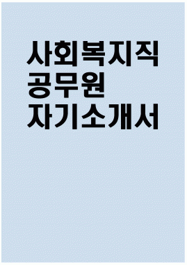 (사회복지직 공무원 자기소개서) 사회복지직 공무원 자소서 예문 사회복지직 자기소개서 사회복지직 자소서 향후 공직자로서의 각오(다짐) 사회복지직 공무원 지원동기 및 포부-1페이지