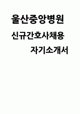 [울산중앙병원 간호사 자기소개서] 2025년 울산중앙병원 자소서 합격예문 중앙병원에 지원하게 된 동기를 작성해 주십시오 본인이 지원한 직무를 잘 수행할 수 있다고 생각하는 이유와 경험을 관련지어 작성 중앙병원의 비전(홈페이지 참조) 중 한가지를 선택하여 이룰 수 있는 방안-1페이지