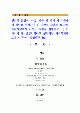 인간의 존엄성, 자유, 평등 세 가지 가치 중에서 하나를 선택하여 1) 일반적 개념과 2) 사회복지정책에서 가지는 의미를 설명하고, 3) 이 가치가 잘 반영되었다고 생각하는 사회복지제도를 선택하여 설명해주세요.-1페이지