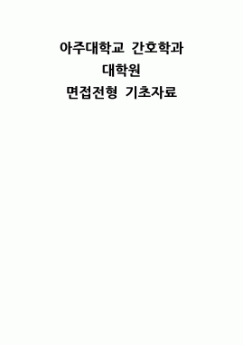 (아주대학교 간호대학원 면전접형 기초자료) 아주대학교 간호학과 대학원 학업계획서 지원동기 학위논문 작성을 위한 관심 주제-1페이지