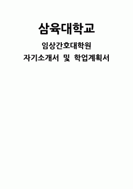 삼육대학교 임상간호대학원 학업계획서 및 자기소개서 - 본교 지원동기와 졸업 후 목표 연구하고 싶은 주제 및 관심개념-1페이지