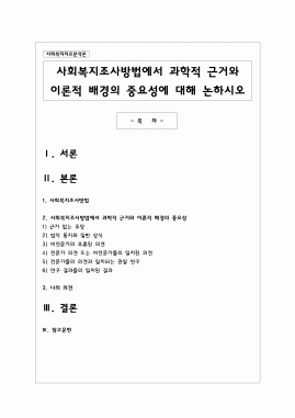 사회복지조사방법에서 과학적 근거와 이론적 배경의 중요성에 대해 논하시오-1페이지