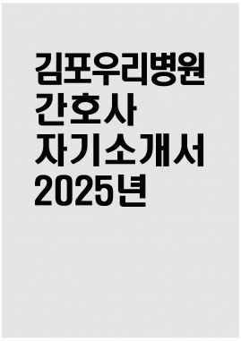 [김포우리병원 자기소개서] 2025년 김포우리병원 간호사 자소서 합격예문 김포우리병원 간호사 자기소개서 김포우리병원 신규간호사 지원동기 김포우리병원 자소서-1페이지