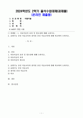 (2024학년도 2학기, 출석수업대체과제물, 아동미술) 1. 아동미술의 효과 및 필요성에 대해 논하시오. 2. 표현기능 중심 미술교육과 창의성 중심 미술교육에 관해 비교하여 논하시오.-1페이지