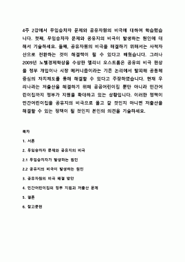 4주 2강에서 무임승차자 문제와 공유자원의 비극에 대하여 학습했습니다. 첫째, 무임승차자 문제와 공유지의 비극이 발생하는 원인에 대해서 기술하세요. 둘째, 공유자원의 비극을 해결하기 위해서는 사적자산으로 전환하는 것이 해결책이 될 수 있다고 배웠습니다.-1페이지