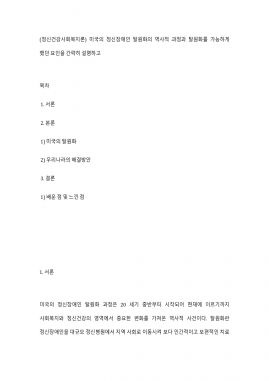 (정신건강사회복지론) 미국의 정신장애인 탈원화의 역사적 과정과 탈원화를 가능하게 했던 요인을 간략히 설명하고-1페이지