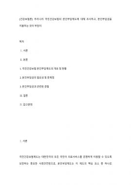 (건강보험론) 우리나라 국민건강보험의 본인부담제도에 대해 조사하고, 본인부담금을 지불하는 것이 부담이 (2)-1페이지