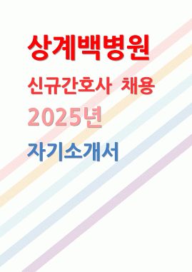 상계백병원 2025년 신규 간호사 채용 자소서 자기소개서 예문  상계백병원 자소서 성장과정,성격 및 장단점, 타인과 차별되는 나만의 핵심역량, 지원동기 및 입사 후 포부-1페이지