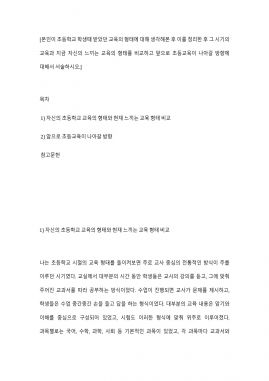 [본인이 초등학교 학생때 받았던 교육의 형태에 대해 생각해본 후 이를 정리한 후 그 시기의 교육과 지금 자신의 느끼는 교육의 형태를 비교하고 앞으로 초등교육이 나아갈 방향에 대해서 서술하시오.]-1페이지