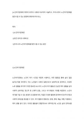 [노인여가문화에 대하여 외국의 사례와 비교하여 서술하고, 우리나라의 노인여가문화를 발전시킬 수 있는 방향에 대해 제시하시오.]-1페이지