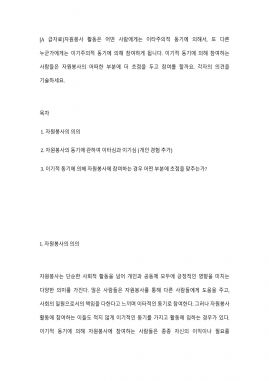 [A급자료]자원봉사 활동은 어떤 사람에게는 이타주의적 동기에 의해서, 또 다른 누군가에게는 이기주의적 동기에 의해 참여하게 됩니다. 이기적 동기에 의해 참여하는 사람들은 자원봉사의 어떠한 부분에 더 초점을 두고 참여를 할까요. 각자의 의견을 기술하세요.-1페이지