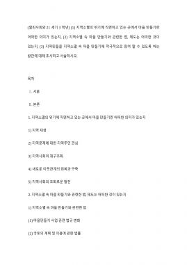 (열린사회와21세기 3학년) (1) 지역소멸의 위기에 직면하고 있는 곳에서 마을 만들기란 어떠한 의미가 있는지, (2) 지역소멸 속 마을 만들기와 관련한 법, 제도는 어떠한 것이 있는지, (3) 지역민들을 지역소멸 속 마을 만들기에 적극적으로 참여 할 수 있도록 하는 방안에 대해 조사하고 서술하시오.-1페이지