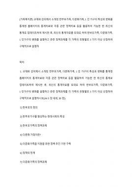 (가족복지론) 교재와 강의에서 소개된 한부모가족, 다문화가족, 1인 가구의 특성과 변화를 통계청 홈페이지의 통계자료와 각종 관련 정책자료 등을 활용하여 가능한 한 최신의 통계로 업데이트하여 제시한 후, 최신의 통계자료를 토대로 하여 한부모가족, 다문화가족, 1인가구의 변화를 설명하고 관련 정책과제를 각 가족의 유형별로 3가지 이상 선정하여 구체적으로 설명하-1페이지