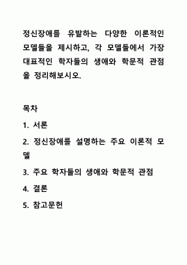 정신장애를 유발하는 다양한 이론적인 모델들을 제시하고, 각 모델들에서 가장 대표적인 학자들의 생애와 학문적 관점을 정리해보시오.-1페이지