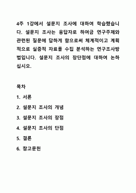 4주 1강에서 설문지 조사에 대하여 학습했습니다. 설문지 조사는 응답자로 하여금 연구주제와 관련된 질문에 답하게 함으로써 체계적이고 계획적으로 실증적 자료를 수집 분석하는 연구조사방법입니다. 설문지 조사의 장단점에 대하여 논하십시오.-1페이지