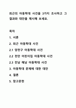 최근의 아동학대 사건을 3가지 조사하고 그 결과와 대안을 제시해 보세요.-1페이지