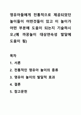 영유아들에게 전통적으로 제공되었던 놀이들이 어떤것들이 있고 이 놀이가 어떤 부분에 도움이 되는지 기술하시오.(예 까꿍놀이 대상연속성 발달에 도움이 됨)-1페이지