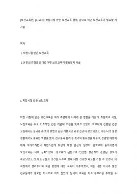 [보건교육론] [A+과제] 학창시절 받은 보건교육 경험, 앞으로 어떤 보건교육이 필요할 지 서술-1페이지