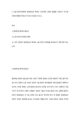 [ 노동시장의유연화와 평생학습의 확대는 인간에게 고통과 불행을 주었는지 아니면 안정과 행복을 주었는지 자신의 의견을 쓰시오. ]-1페이지