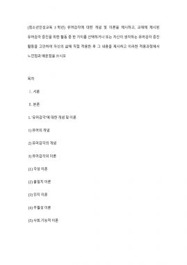 (청소년인성교육 3학년) 유머감각에 대한 개념 및 이론을 제시하고, 교재에 제시된 유머감각 증진을 위한 활동 중 한 가지를 선택하거나 또는 자신이 생각하는 유머감각 증진 활동을 고안하여 자신의 삶에 직접 적용한 후 그 내용을 제시하고 이러한 적용과정에서 느낀점과 배운점을 쓰시오-1페이지