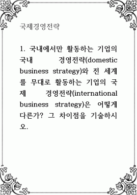 국제경영전략 ) 국내에서만 활동하는 기업의 국내 경영전략(domestic business strategy)와 전 세계를 무대로 활동하는 기업의 국-1페이지