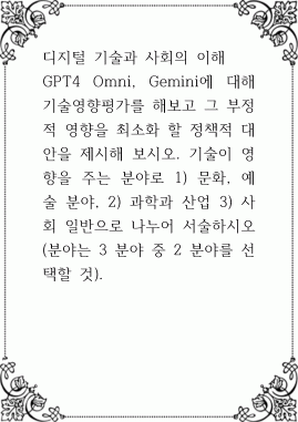 디지털 기술과 사회의 이해 ) GPT4 Omni, Gemini에 대해 기술영향평가를 해보고 그 부정적 영향을 최소화 할 정책적 대안을 제시해 보시-1페이지