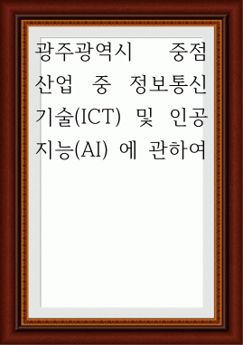 광주광역시 중점 산업 중 정보통신기술(ICT) 및 인공지능(AI) 에 관하여-1페이지