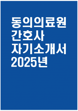 [동의의료원 자기소개서] 2025년 동의의료원 간호사 자소서 합격예문 동의의료원 간호사 자기소개서 동의의료원 신입간호사 지원동기 동의의료원 자소서-1페이지