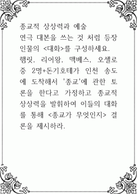 종교적 상상력과 예술 ) 연극 대본을 쓰는 것 처럼 등장인물의 대화를 구성하세요-1페이지