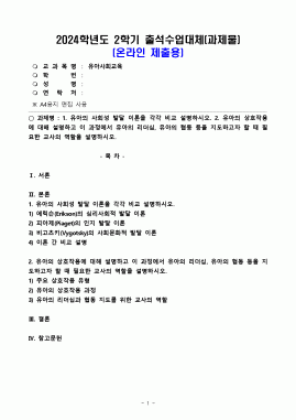 (2024학년도 2학기, 출석수업대체과제물, 유아사회교육) 1. 유아의 사회성 발달 이론을 각각 비교 설명하시오. 2. 유아의 상호작용에 대해 설명하고 이 과정에서 유아의 리더십, 유아의 협동 등을 지도하고자 할 때 필요한 교사의 역할을 설명하시오.-1페이지