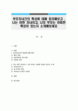 부모자녀간의 특성에 대해 정리해보고, 나는 어떤 자녀이고, 나의 부모는 어떠한 특성이 있는지 소개해보세요-1페이지