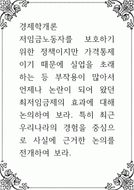 경제학개론 ) 저임금노동자를 보호하기 위한 정책이지만 가격통제이기 때문에 실업을 초래하는 등 부작용이 많아서 언제나 논란이 되어 왔던 최저임금제의 효과에 대해 논의하여 보라-1페이지