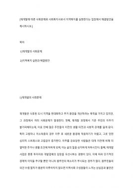 [재개발에 따른 사회문제와 사회복지사로서 지역복지를 실현한다는 입장에서 해결방안을 제시하시오.]-1페이지