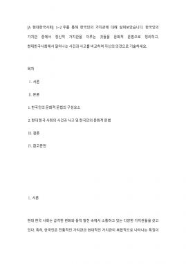 [A 현대한국사회] 1~2주를 통해 한국인의 가치관에 대해 살펴보았습니다. 한국인의 가치관 중에서 정신적 가치관을 이루는 것들을 문화적 문법으로 정리하고, 현대한국사회에서 일어나는 사건과 사고를 비교하여 자신의 의견으로 기술하세요.-1페이지