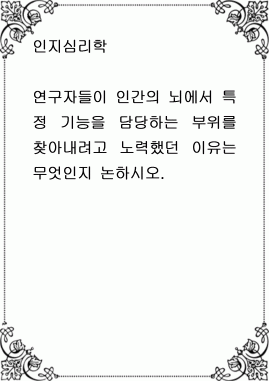 인지심리학 ) 연구자들이 인간의 뇌에서 특정 기능을 담당하는 부위를 찾아내려고 노력했던 이유는 무엇-1페이지